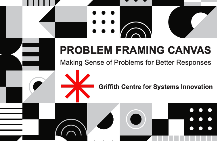'Problem Framing Canvas Workbook', Griffith Centre for System ...